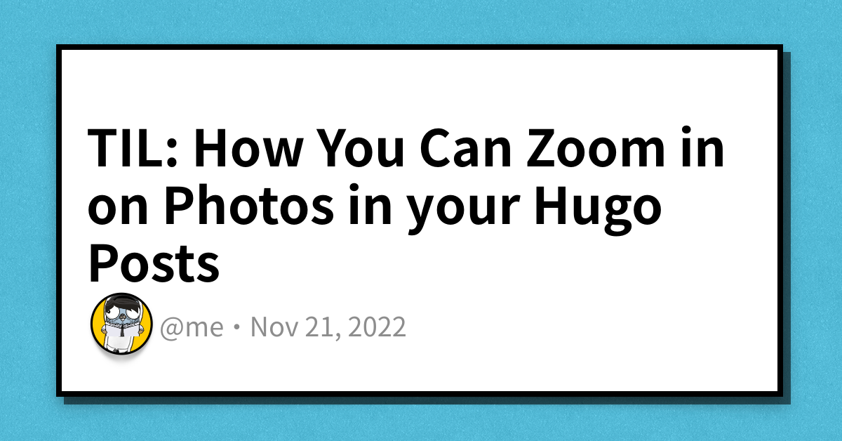 TIL: How You Can Zoom in on Photos in your Hugo Posts | Haseeb Majid