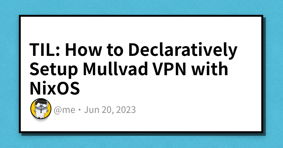 TIL: How to Declaratively Setup Mullvad VPN with NixOS | Haseeb Majid