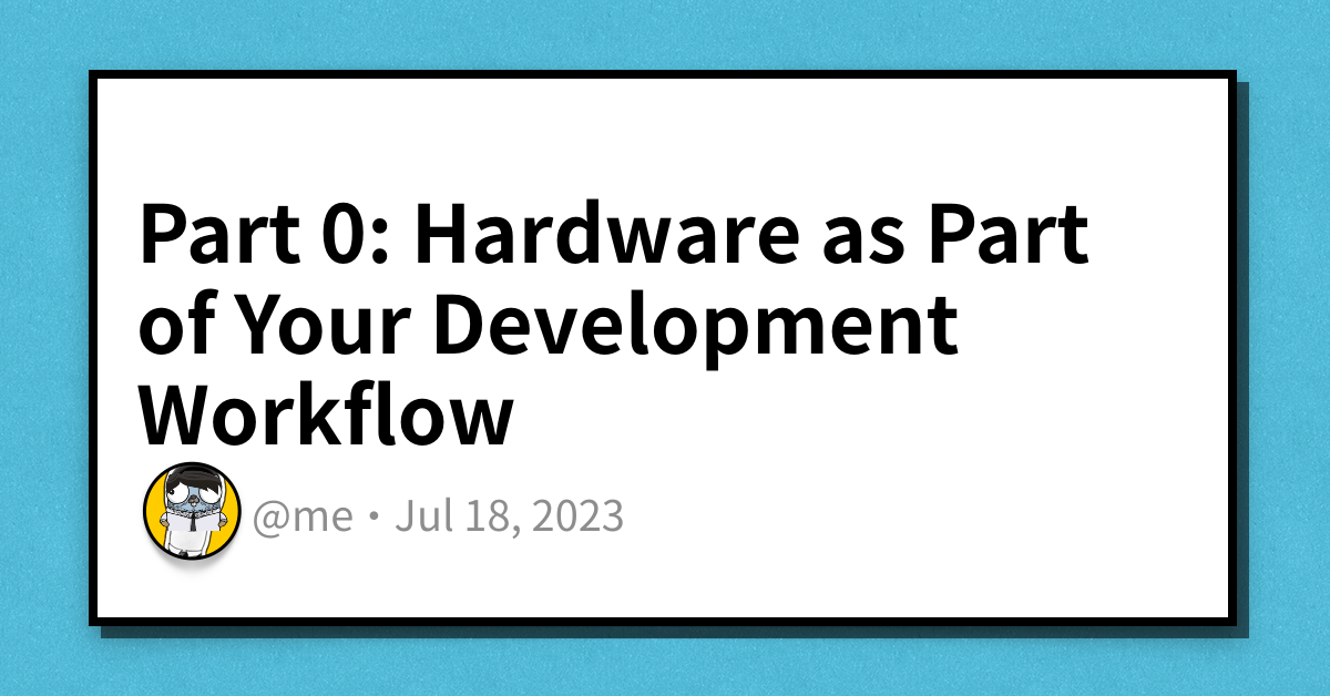 Part 0: Hardware as Part of Your Development Workflow | Haseeb Majid