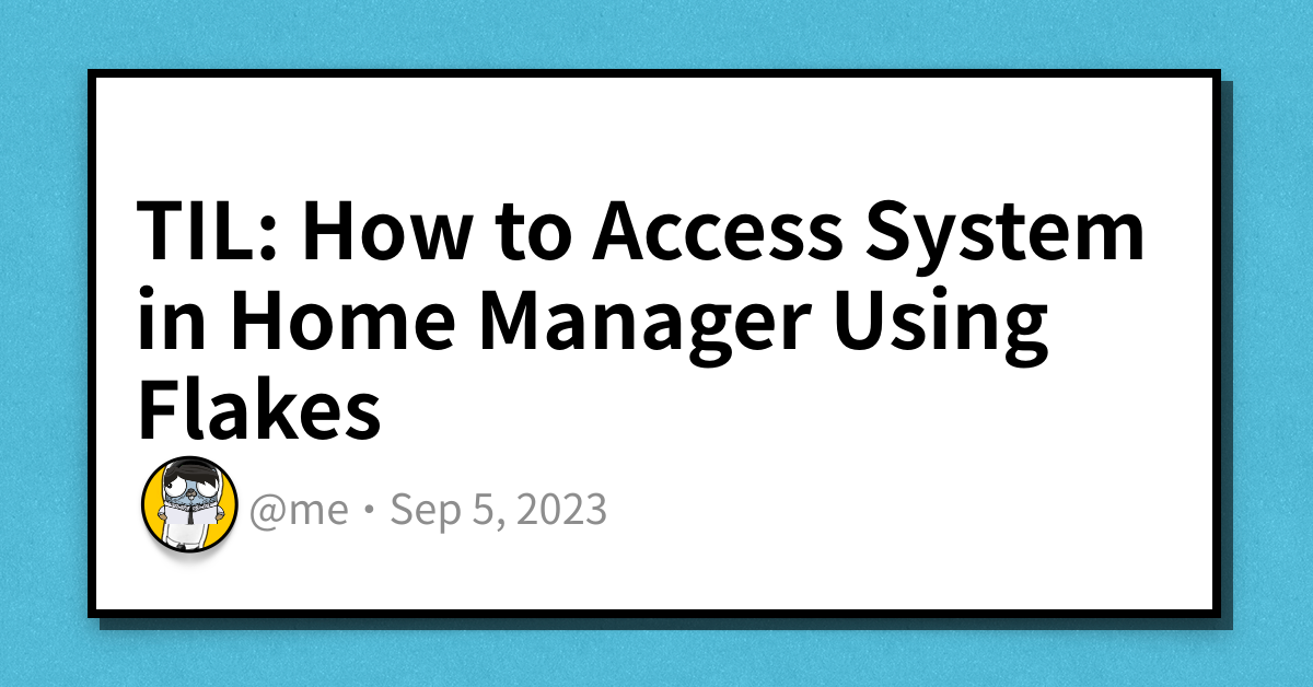 TIL: How to Access System in Home Manager Using Flakes | Haseeb Majid