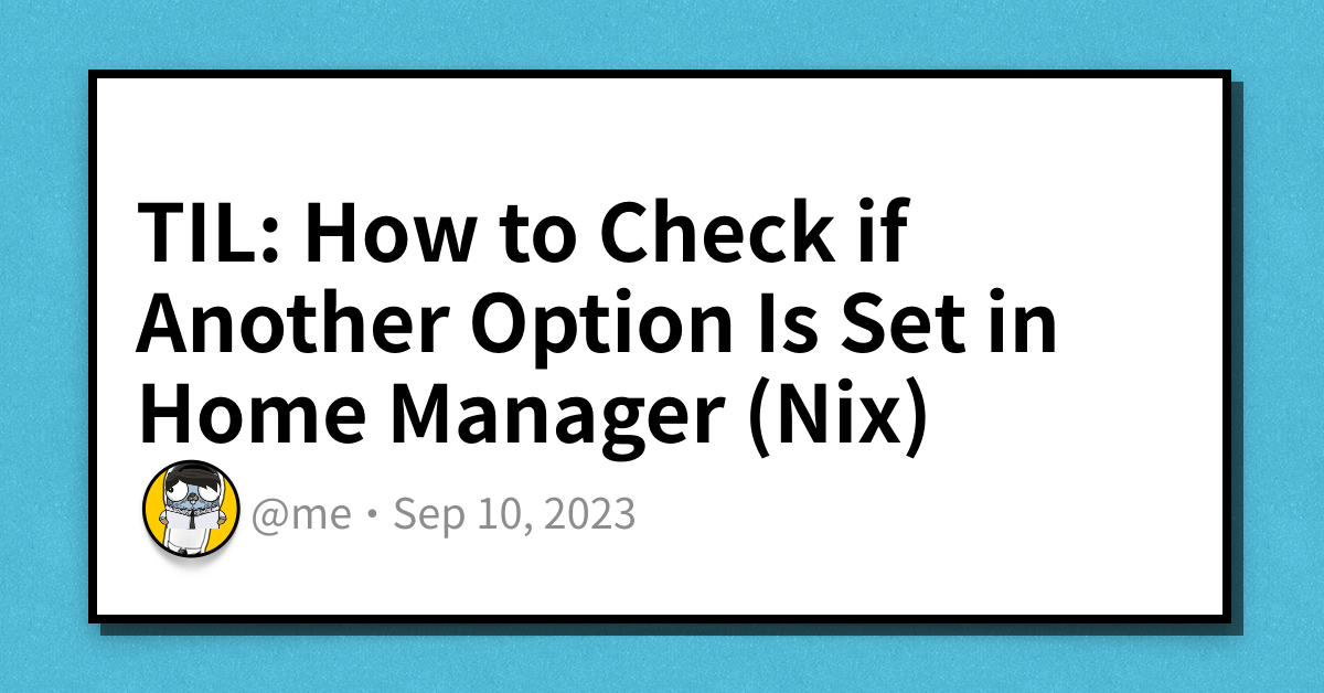 TIL: How to Check if Another Option Is Set in Home Manager (Nix) | Haseeb Majid
