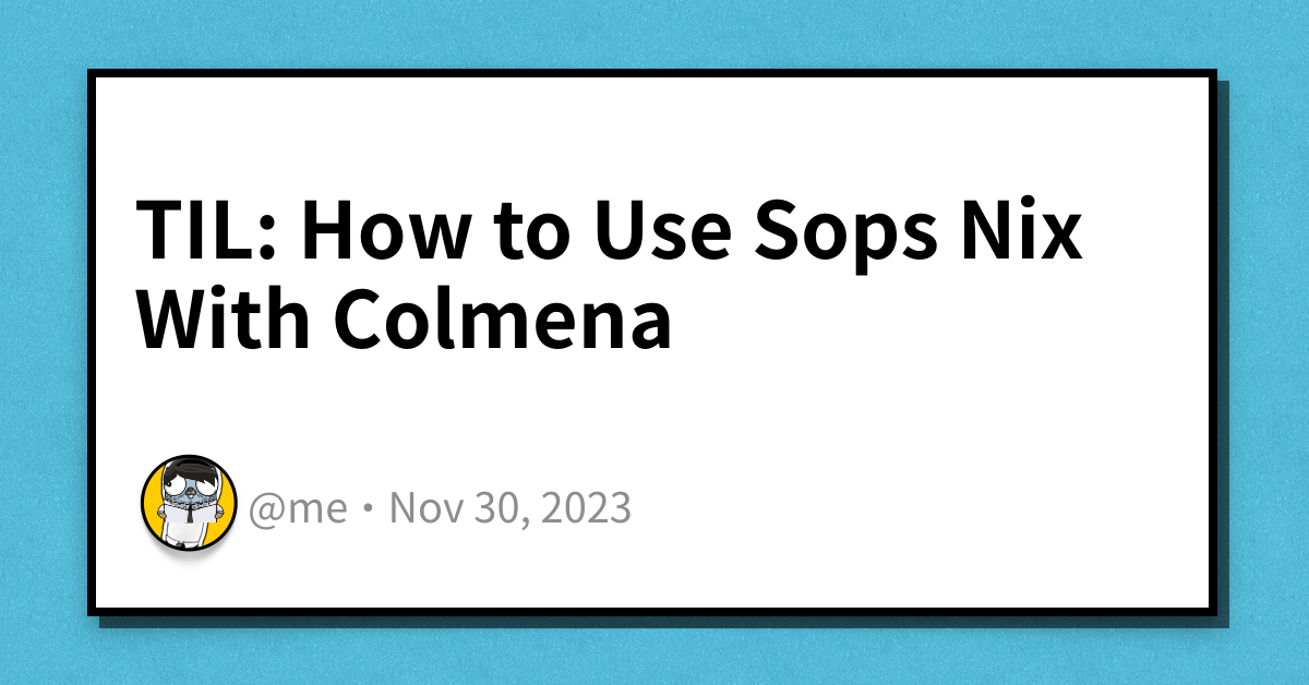 TIL: How to Use Sops Nix With Colmena | Haseeb Majid