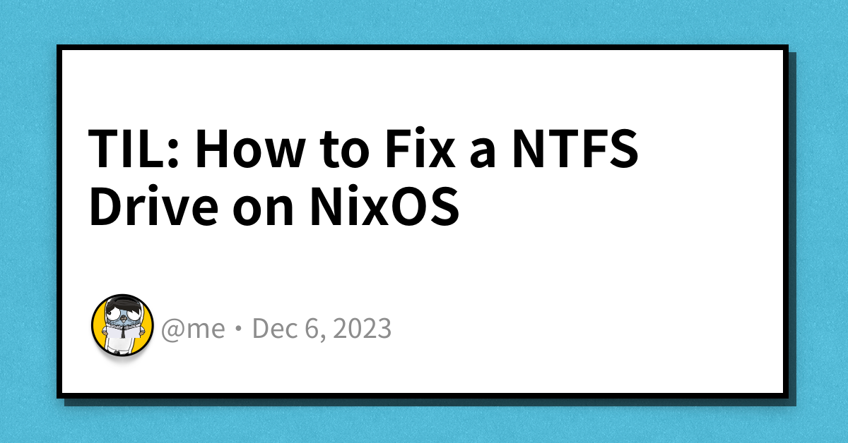 TIL: How to Fix a NTFS Drive on NixOS | Haseeb Majid