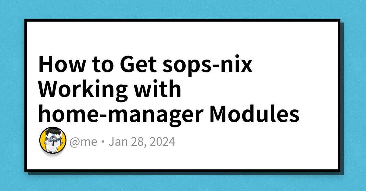 How to Get sops-nix Working with home-manager Modules | Haseeb Majid