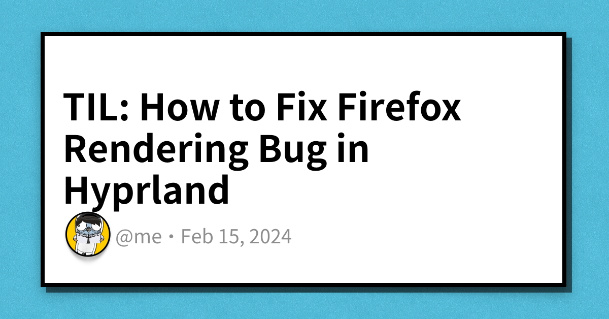 TIL: How to Fix Firefox Rendering Bug in Hyprland | Haseeb Majid TIL: How to Fix Firefox Rendering Bug in Hyprland | Haseeb Majid