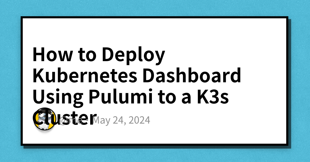 How to Deploy Kubernetes Dashboard Using Pulumi to a K3s Cluster ...