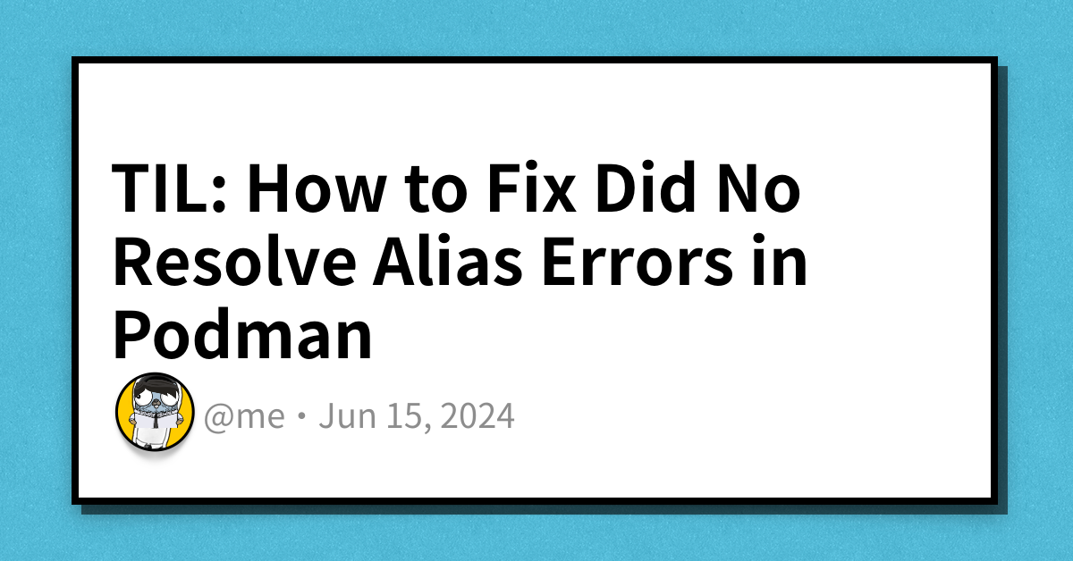 Til How To Fix Did No Resolve Alias Errors In Podman Haseeb Majid