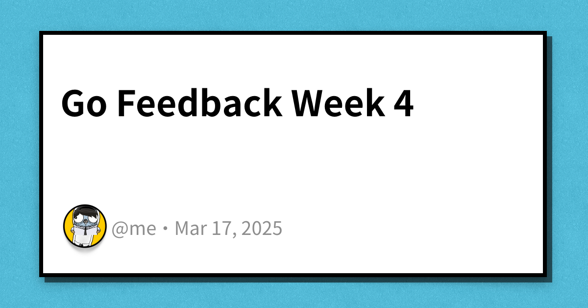 Go Feedback Week 4 | Haseeb Majid