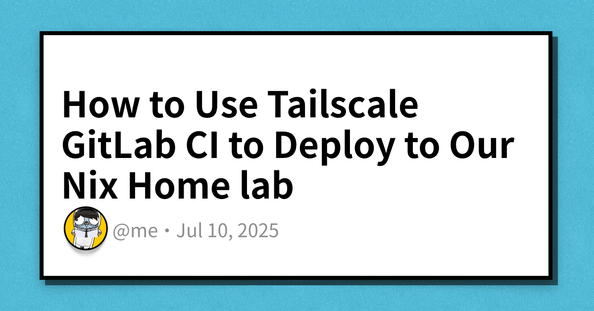 How to Use Tailscale GitLab CI to Deploy to Our Nix Home lab | Haseeb Majid