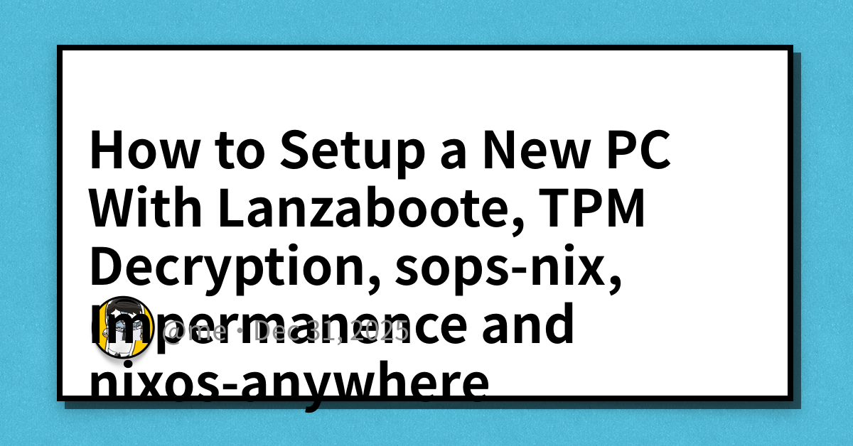 How to Setup a New PC With Lanzaboote, TPM Decryption, sops-nix ...